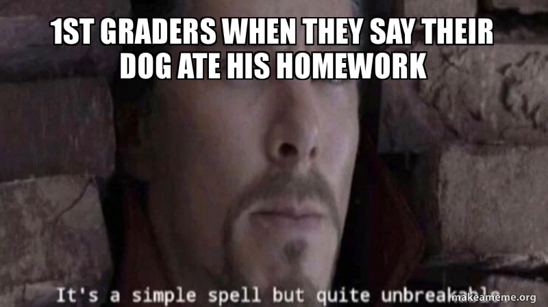 1st graders when they say their dog ate his homework Meme Generator
