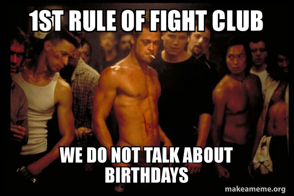 1st rule of fight club WE DO NOT TALK ABOUT BIRTHDAYS - Fight Club Meme ...