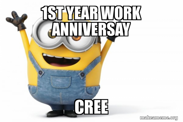 1st year work Anniversay Cree - Happy Minion Meme Generator