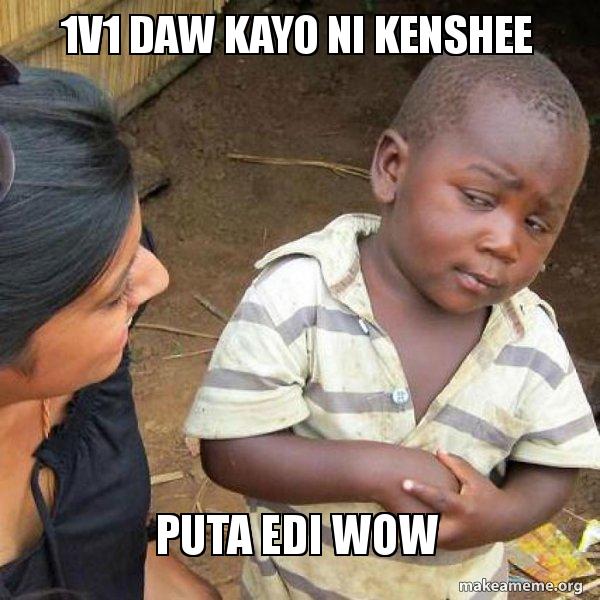 1v1 daw kayo ni kenshee Puta edi wow - Skeptical Third World Kid Meme Generator