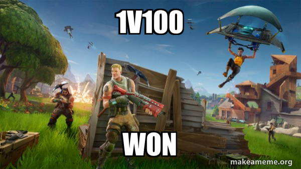 1v100 won - Fortnite Battle Royale game Meme Generator