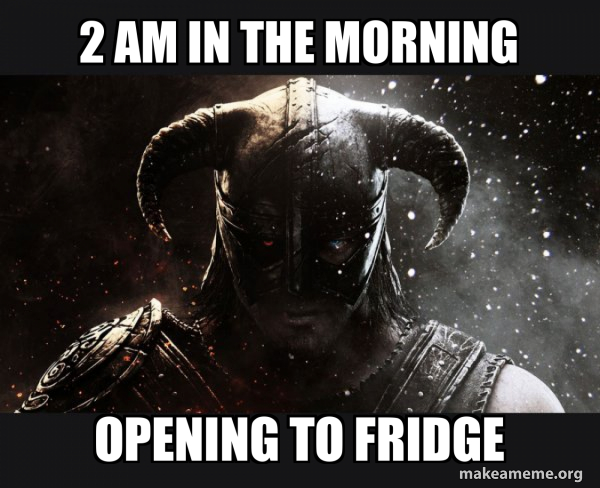 2 am in the morning Opening to fridge - Skyrim Meme Generator