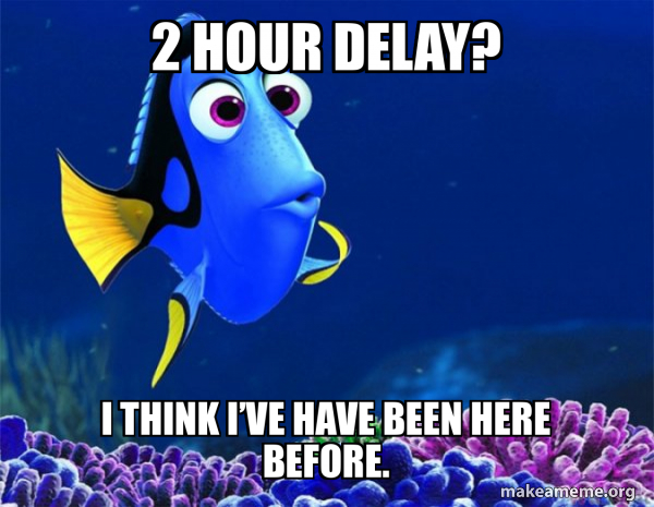 2 hour delay? I think i’ve have been here before. - Dory from Nemo (5 ...