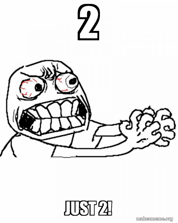 2 JUST 2! - Angry Meme Generator