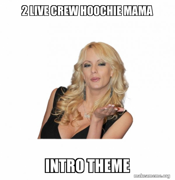 2 live crew hoochie mama intro theme - Stormy Daniels Meme Generator