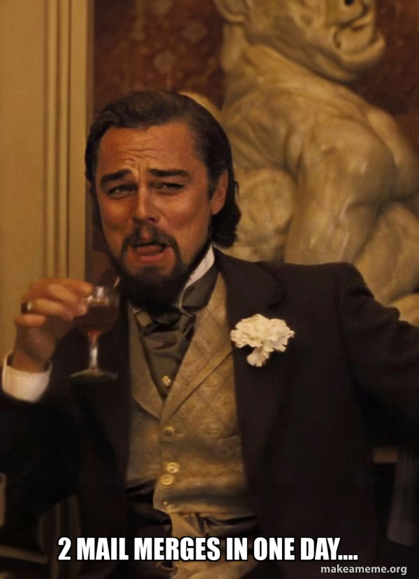 2 MAIL MERGES IN ONE DAY.... - Leonardo DiCaprio Laughing Django Meme ...