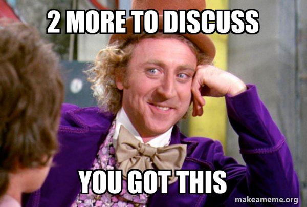 2 more to discuss you got this - Condescending Wonka Meme Generator