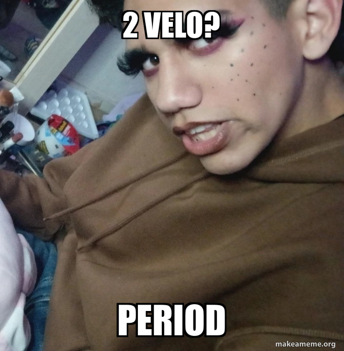 2 VELO? PERIOD Meme Generator