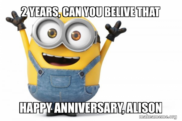 2 years, Can you belive that Happy Anniversary, Alison - Happy Minion ...