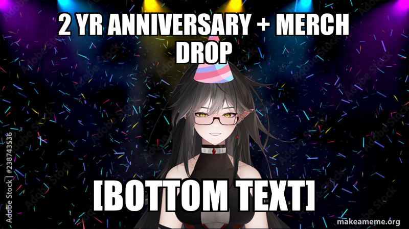 2 YR ANNIVERSARY + MERCH DROP [BOTTOM TEXT] Meme Generator