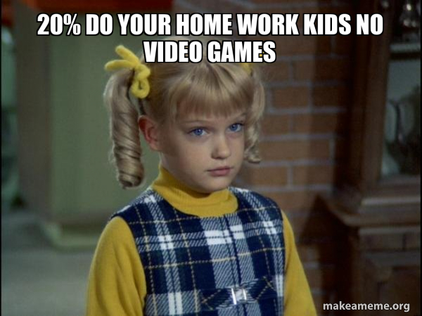 20% do your home work kids no video games - Cindy Brady Meme Meme Generator