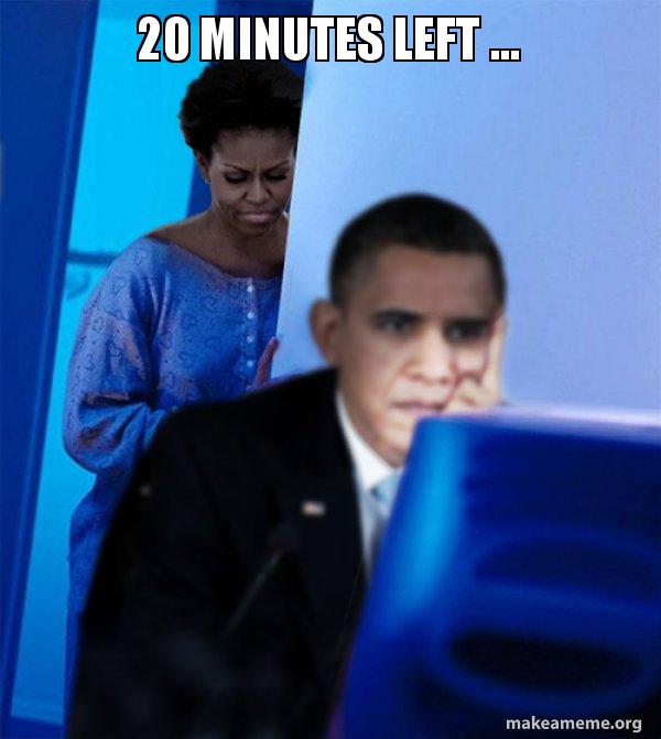 20 minutes left ... - Redditor Obama's Wife Meme Generator