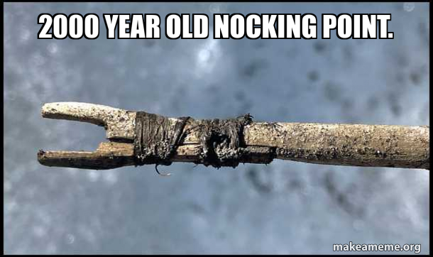 2000 year old nocking point. Meme Generator