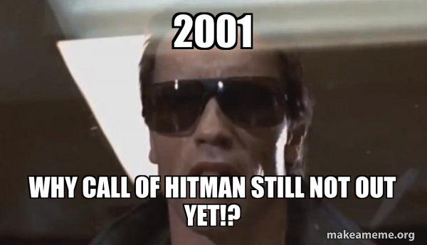 2001 Why call of hitman still not out yet!? - The Terminator Meme Generator