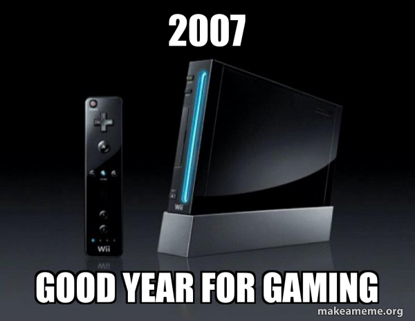 2007 good year for gaming - Wii Meme Generator