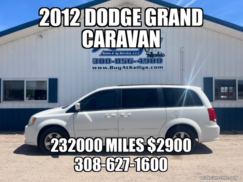 2012 dODGE GRAND CARAVAN 232000 MILES $2900 308-627-1600 Meme Generator