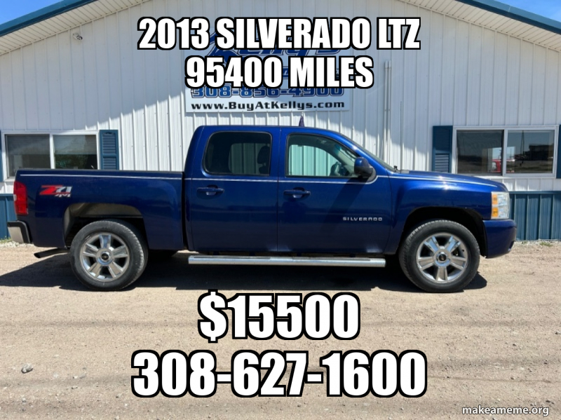 2013 SILVERADO LTZ 95400 MILES $15500 308-627-1600 Meme Generator