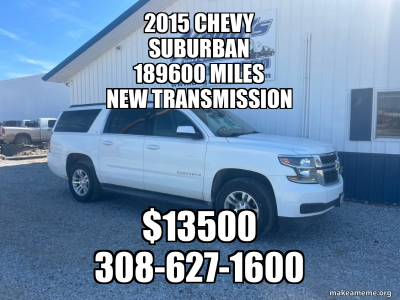 2015 Chevy suburban 189600 miles new transmission $13500 308-627-1600 ...