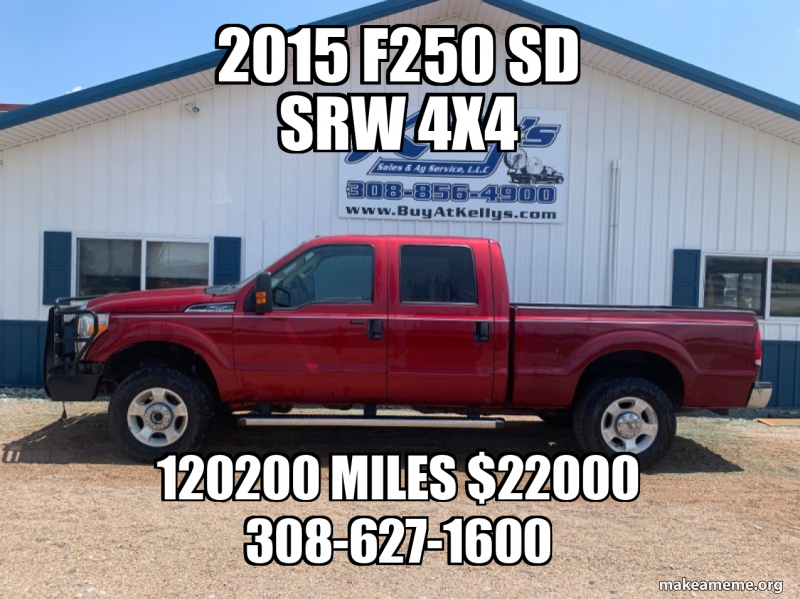2015 F250 SD srw 4x4 120200 miles $22000 308-627-1600 Meme Generator