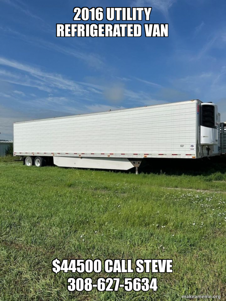 2016 utility refrigerated van $44500 call steve 308-627-5634 Meme Generator
