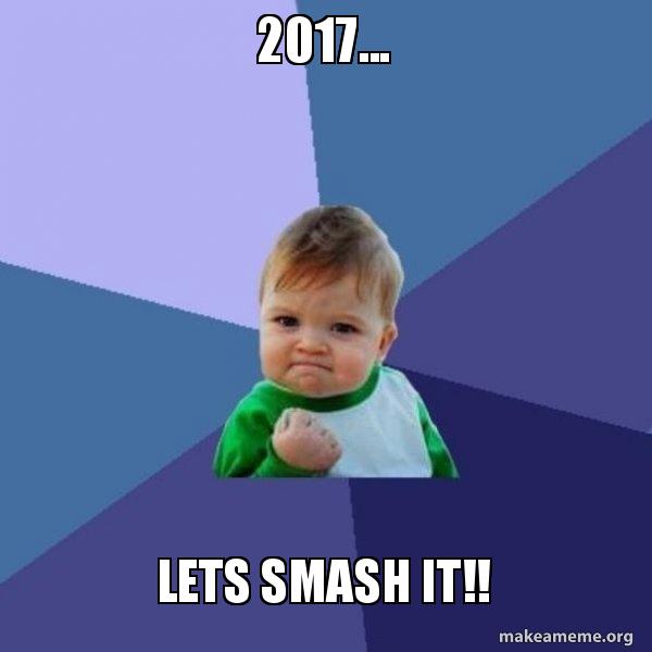 2017... LETS SMASH IT!! - Success Kid Meme Generator