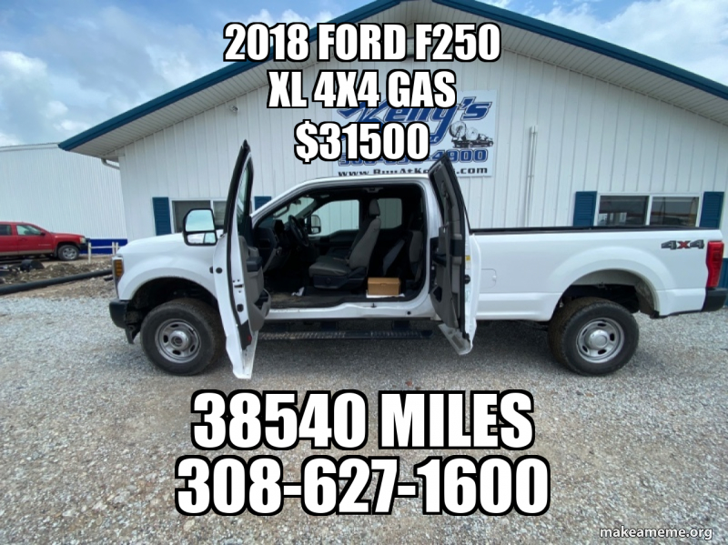 2018 FORD F250 XL 4X4 GAS $31500 38540 MILES 308-627-1600 Meme Generator