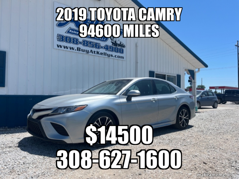2019 toyota camry 94600 miles $14500 308-627-1600 Meme Generator