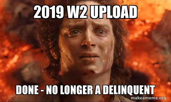 2019 W2 UPLOAD DONE - NO LONGER A DELINQUENT - Frodo it's over it's ...