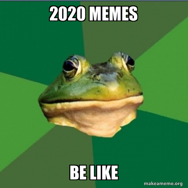 2020 memes be like - Foul Bachelor Frog Meme Generator