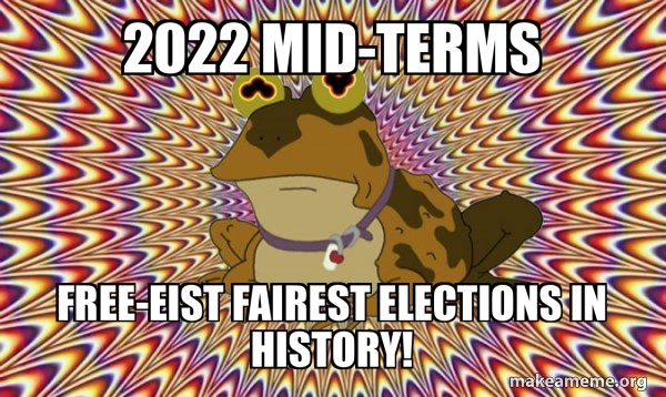 2022 Mid-Terms Free-eist Fairest Elections in history! - Hypnotoad Meme ...