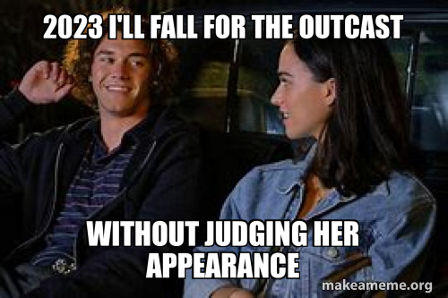 2023 I'll fall for the outcast without judging her appearance Meme ...