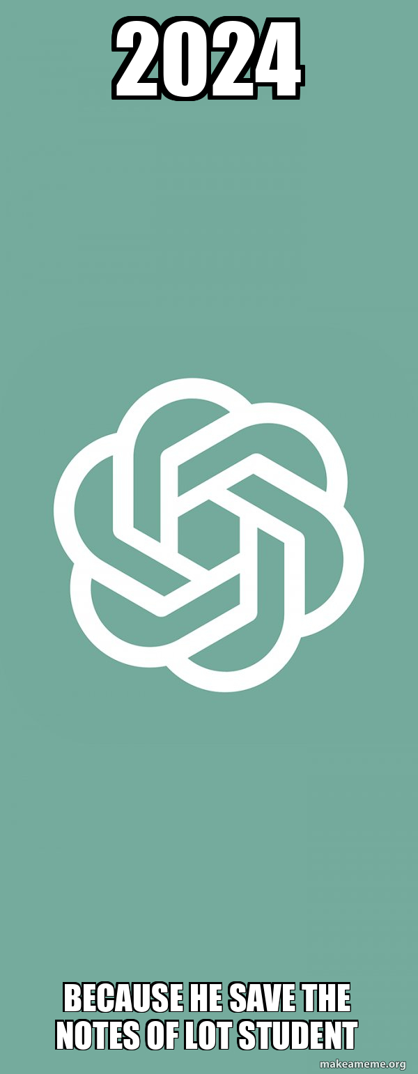 2024 because he save the notes of lot student - ChatGPT Meme Generator