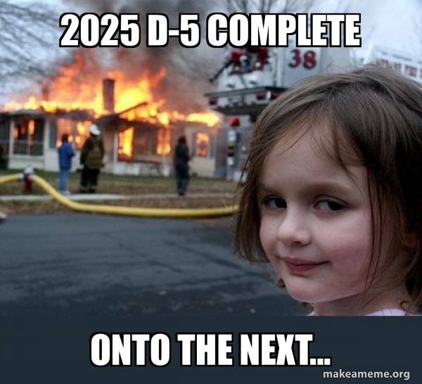 2025 D-5 Complete Onto the next... - Disaster Girl Meme Generator