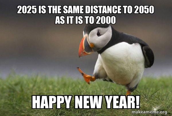2025 is the same distance to 2050 as it is to 2000 Happy New Year ...