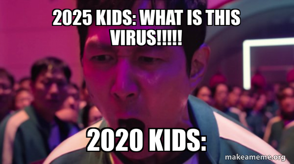 2025 Kids: What is this virus!!!!! 2020 Kids: - I've Played These Games ...