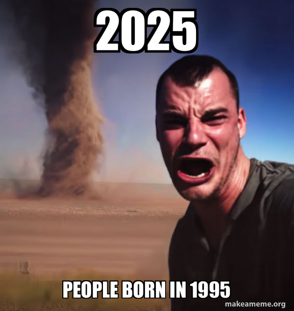 2025 People born in 1995 - Tornado Guy Meme Generator