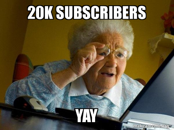 20k subscribers yay - Internet Grandma Meme Generator
