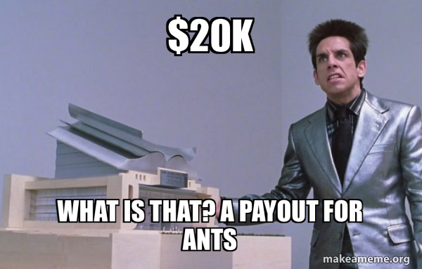$20k What is that? A payout for ants - Center for Ants (Zoolander) Meme ...