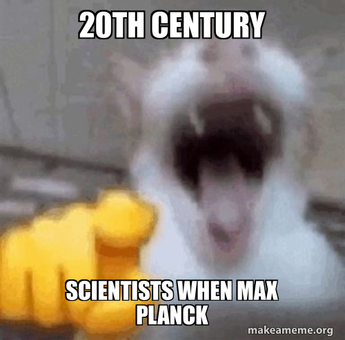 20th century scientists when max planck Meme Generator