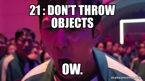 21 : Don’t throw objects ow. - I've Played These Games Before Meme ...