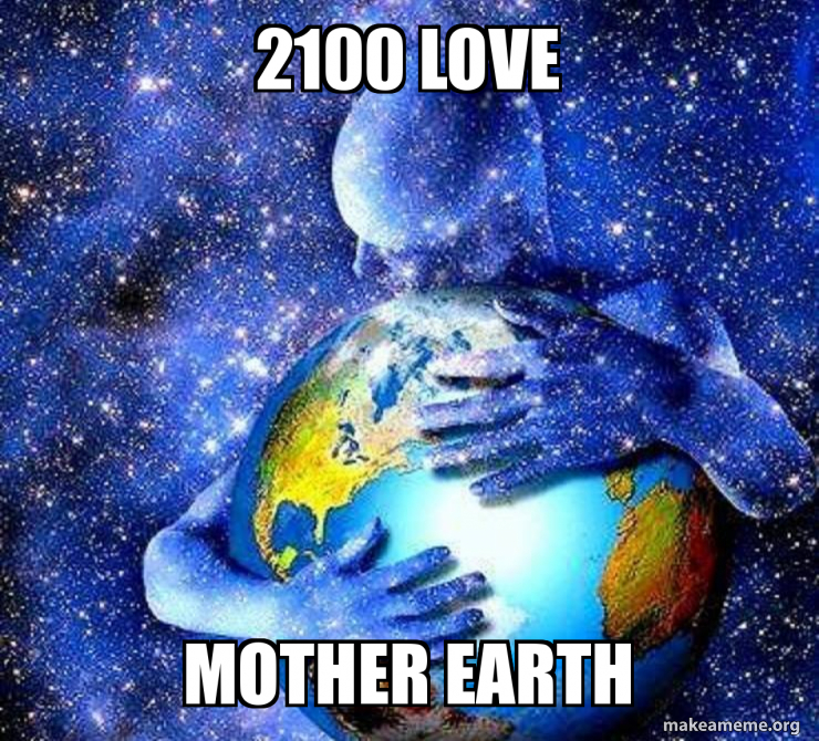 2100 love Mother earth - Visit www.TouchMotherEarth.com Meme Generator