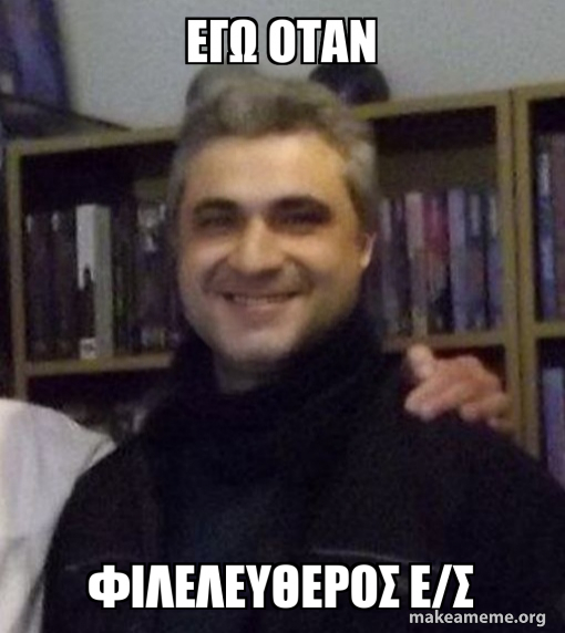 Εγω ΟΤΑΝ ΦιλεΛΕΥθερος ε/σ Meme Generator