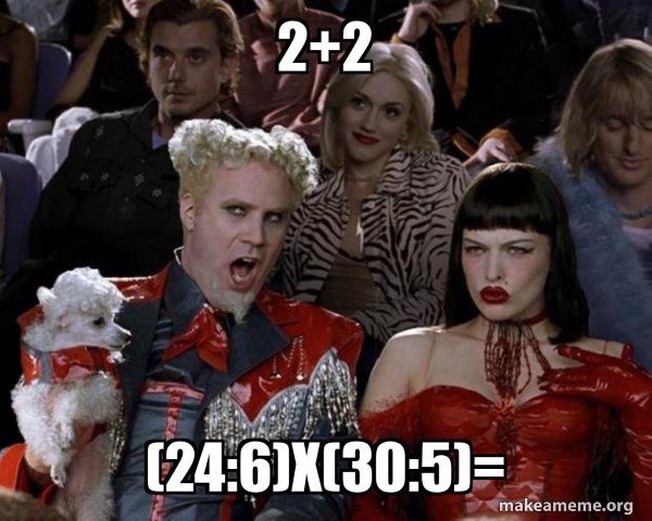2+2 (24:6)x(30:5)= - So Hot Right Now Meme Generator