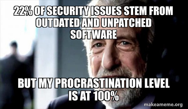 22% of security issues stem from outdated and unpatched software But my ...