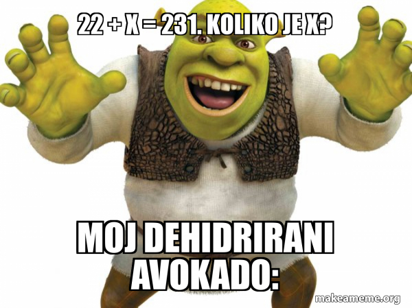 22 + x = 231. koliko je x? moj dehidrirani avokado: - Shrek Meme Generator