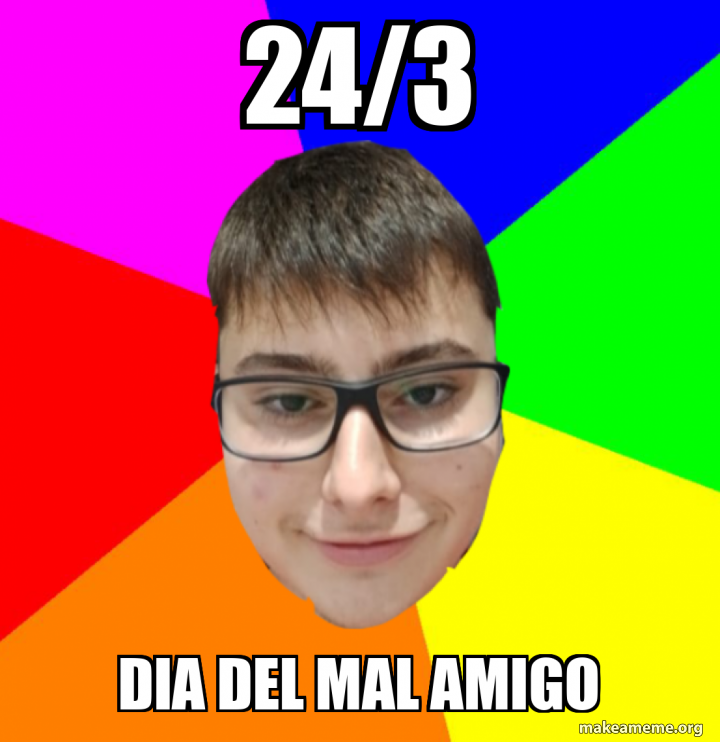 24/3 DIA DEL MAL AMIGO Meme Generator