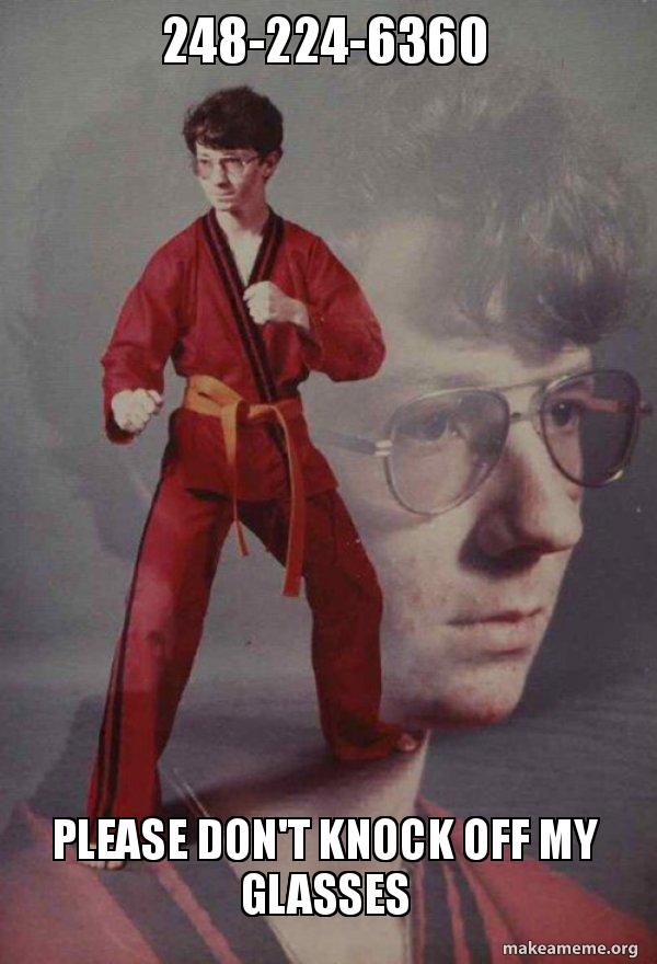 248-224-6360 please don't knock off my glasses - Karate Kyle Meme Generator
