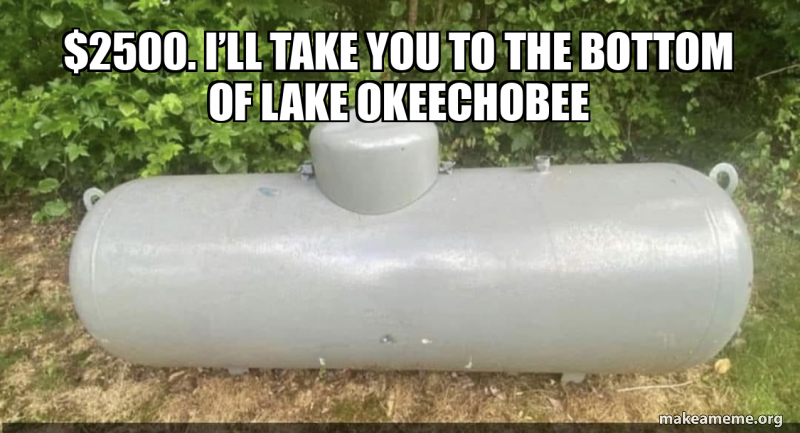 $2500. I’ll take you to the bottom of lake okeechobee Meme Generator