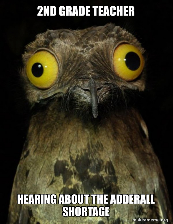2nd Grade Teacher Hearing about the Adderall shortage - Weird Stuff I ...