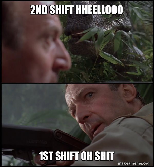 2nd shift hheellooo 1st shift oh shit - Clever Girl Meme Generator